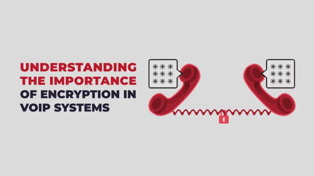 Why Encryption is Vital for Securing VoIP Systems